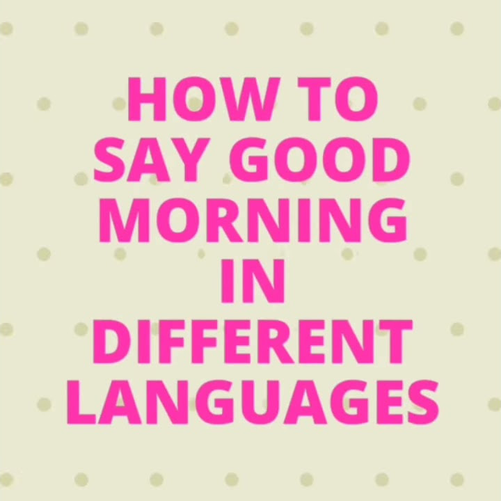 How TO SAY GOOD MORNING IN DIFFERENT LANGUAGES - YouTube