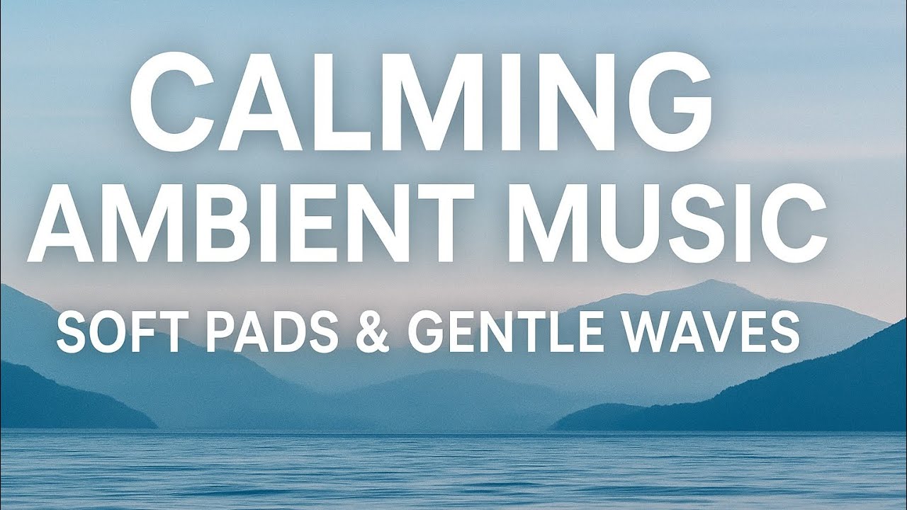 Calming Ambient Music | Soft Pads & Gentle Waves for Meditation, Study ...