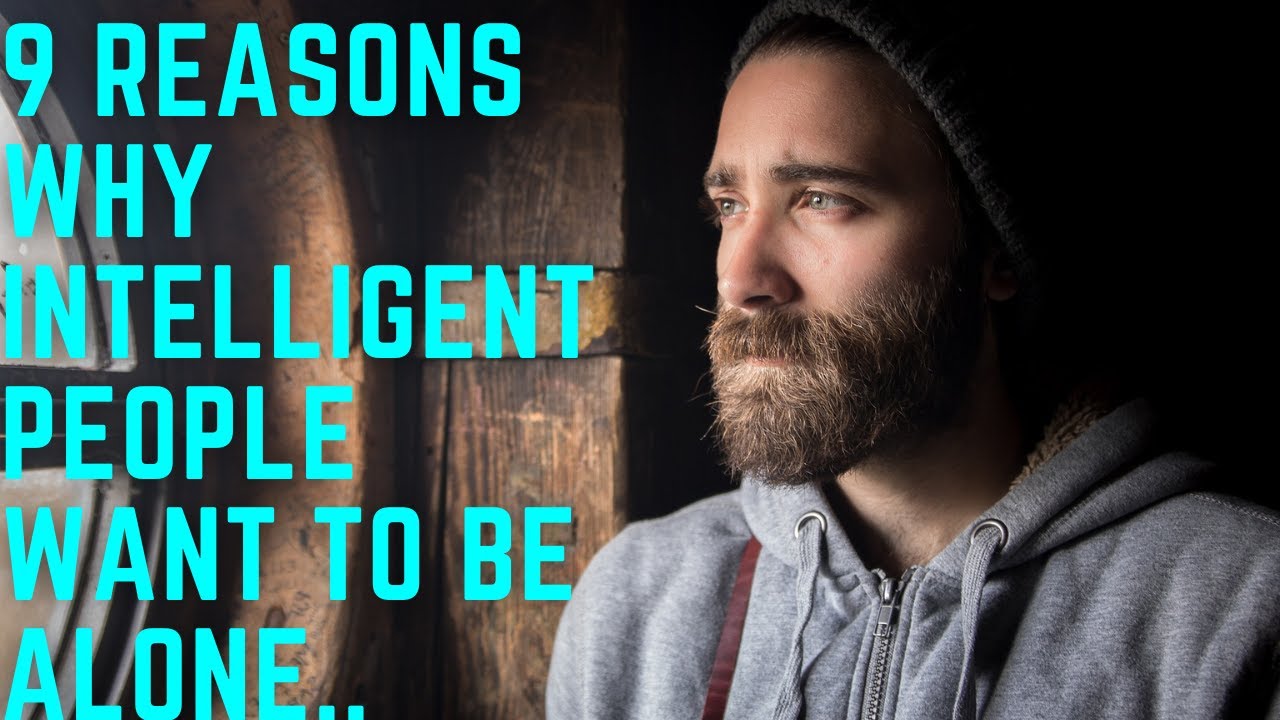 9 Most Important Reasons Why Intelligent People Prefer To Be Alone ...