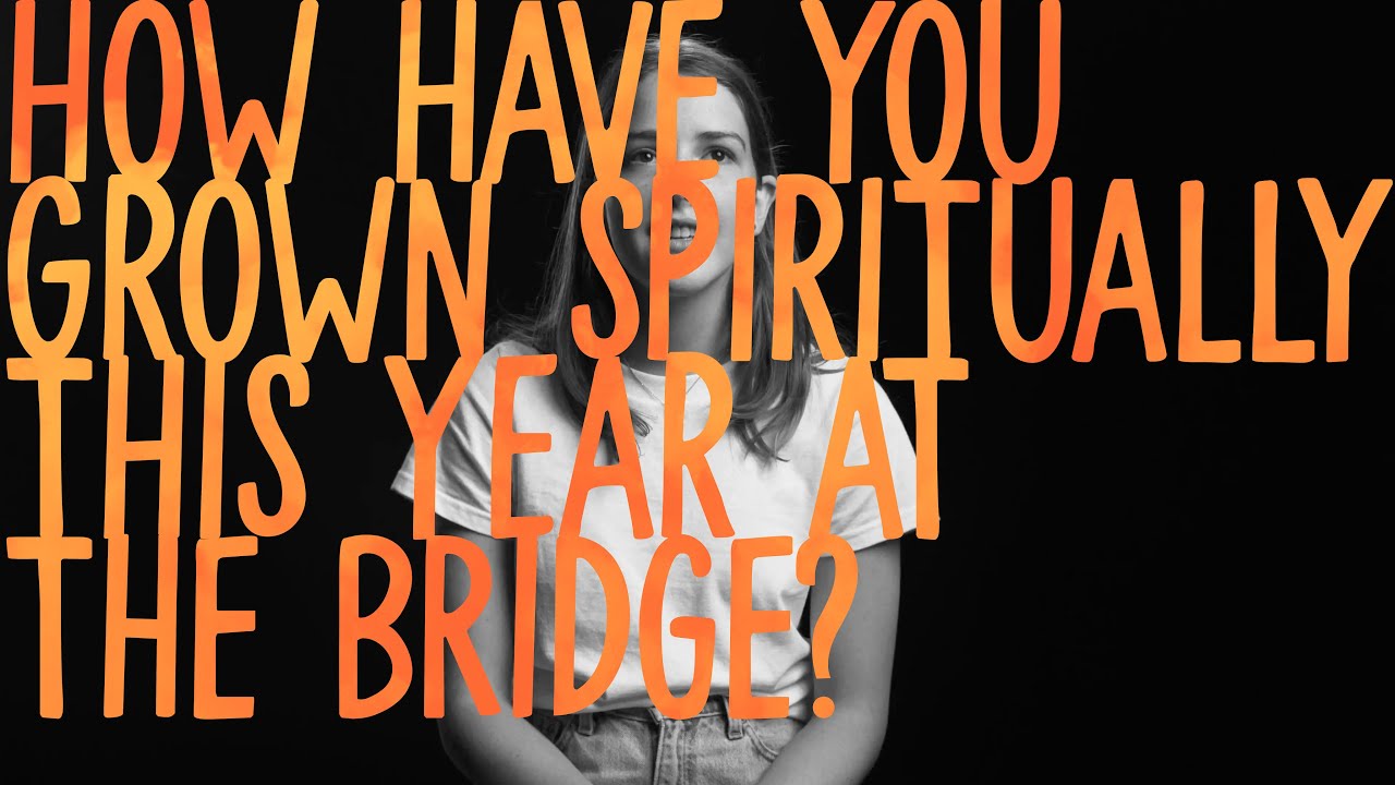 How Have You Grown Spiritually This Year At The Bridge YouTube how-have-you-grown-spiritually-this-year-at-the-bridge-youtube