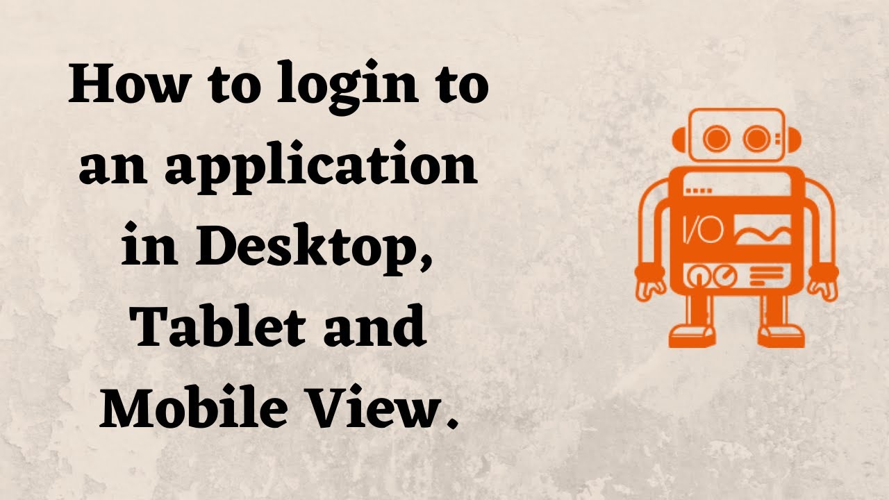 How to login to an application in Desktop, Tablet and Mobile View ...