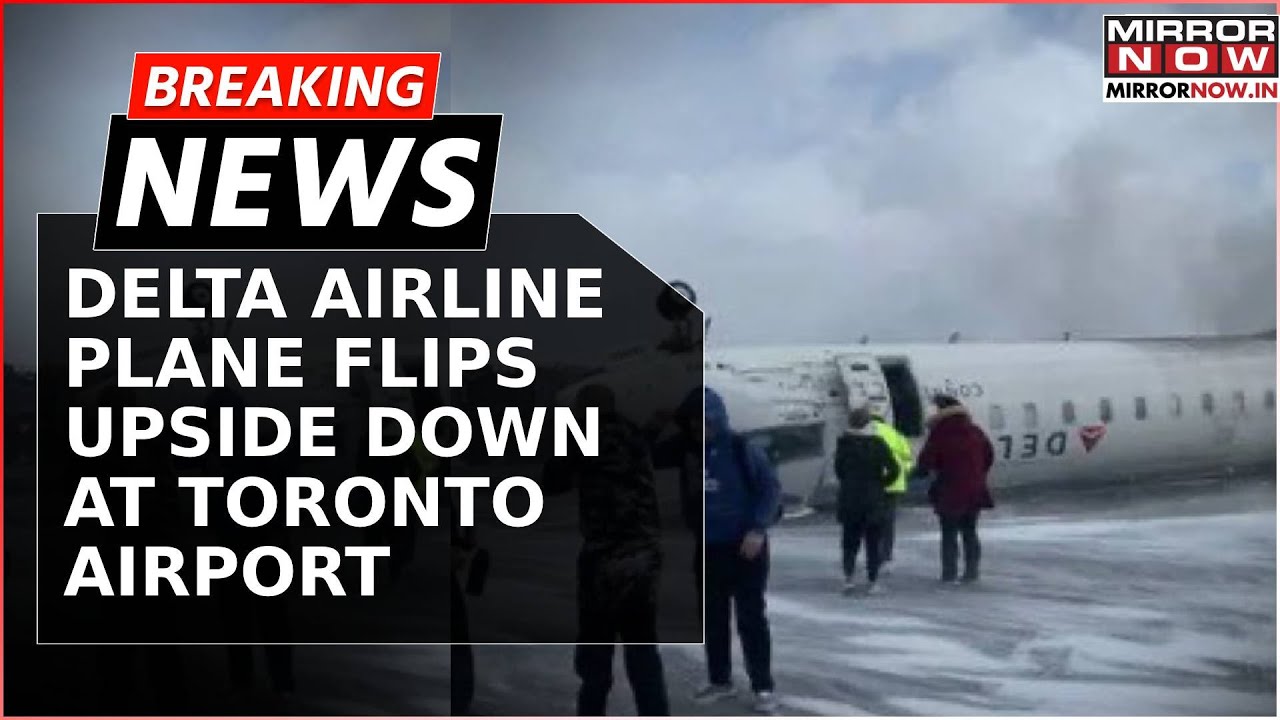 Canada's Delta Airlines Plane Flips Upside Down On Landing At Toronto’s ...