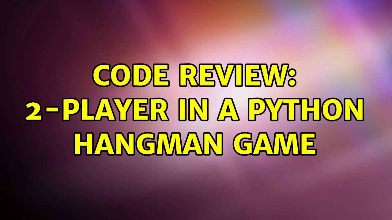 Code Review 2 Player In A Python Hangman Game 3 Solutions Youtube
