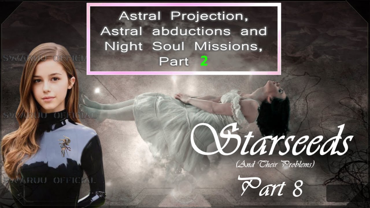 Star Seeds. Part 8, Astral Projection, Astral Abductions and Night Soul Missions, Part 2 ...