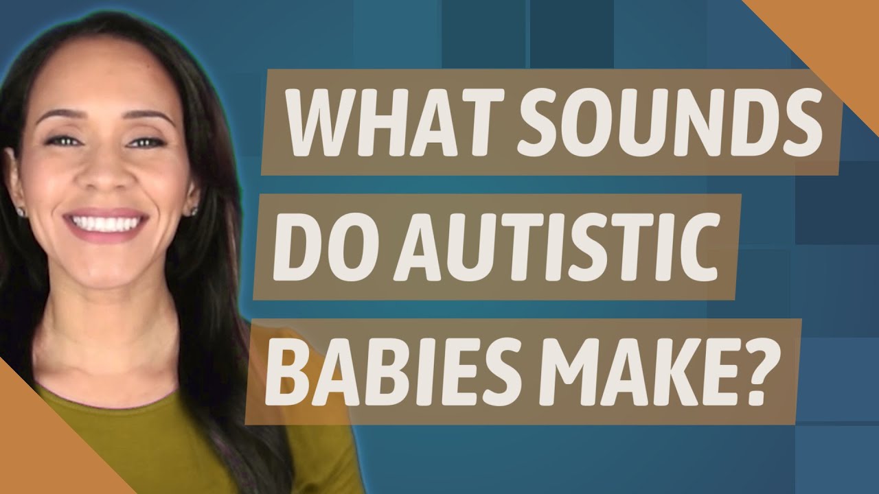 What Sounds Do Autistic Babies Make YouTube what-sounds-do-autistic-babies-make-youtube