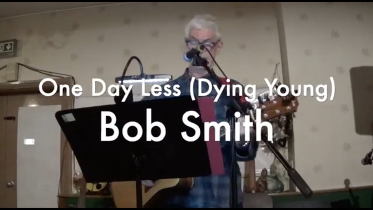 One Less Day ( Dying Young ) by Bob Smith at The New Crystal Folk Club ...