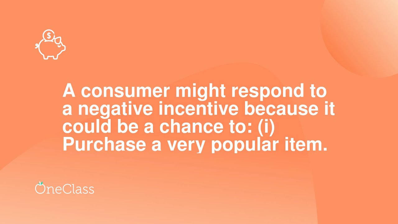 A consumer might respond to a negative incentive because it could be a ...