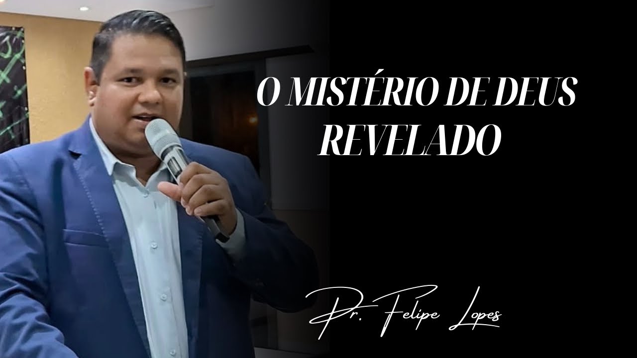 O MISTÉRIO DE DEUS REVELADO | PR. FELIPE LOPES - YouTube