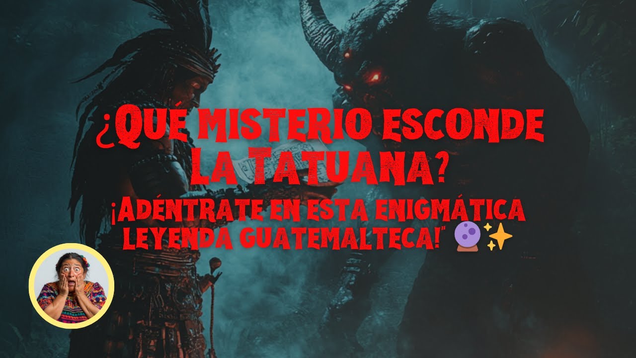 La Tatuana: La misteriosa leyenda guatemalteca que desafía al tiempo ...