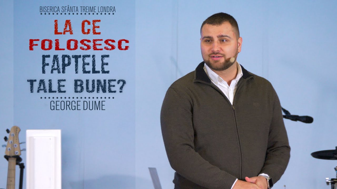 LA CE FOLOSESC FAPTELE TALE BUNE? • George Dume • Biserica Sfânta ...