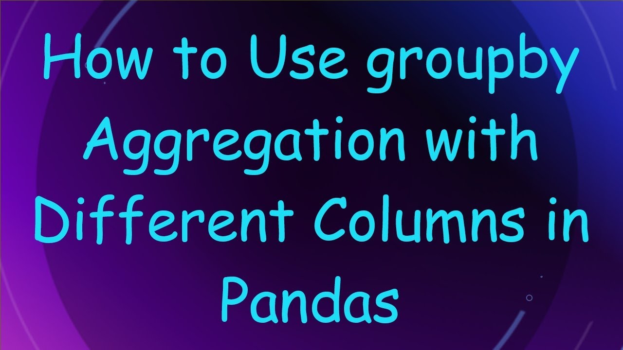How to Use groupby Aggregation with Different Columns in Pandas - YouTube