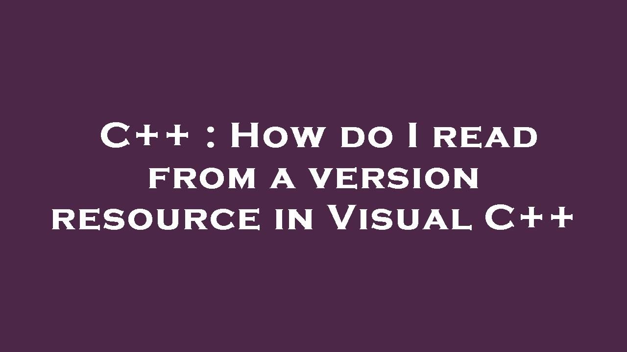 C++ : How do I read from a version resource in Visual C++ - YouTube
