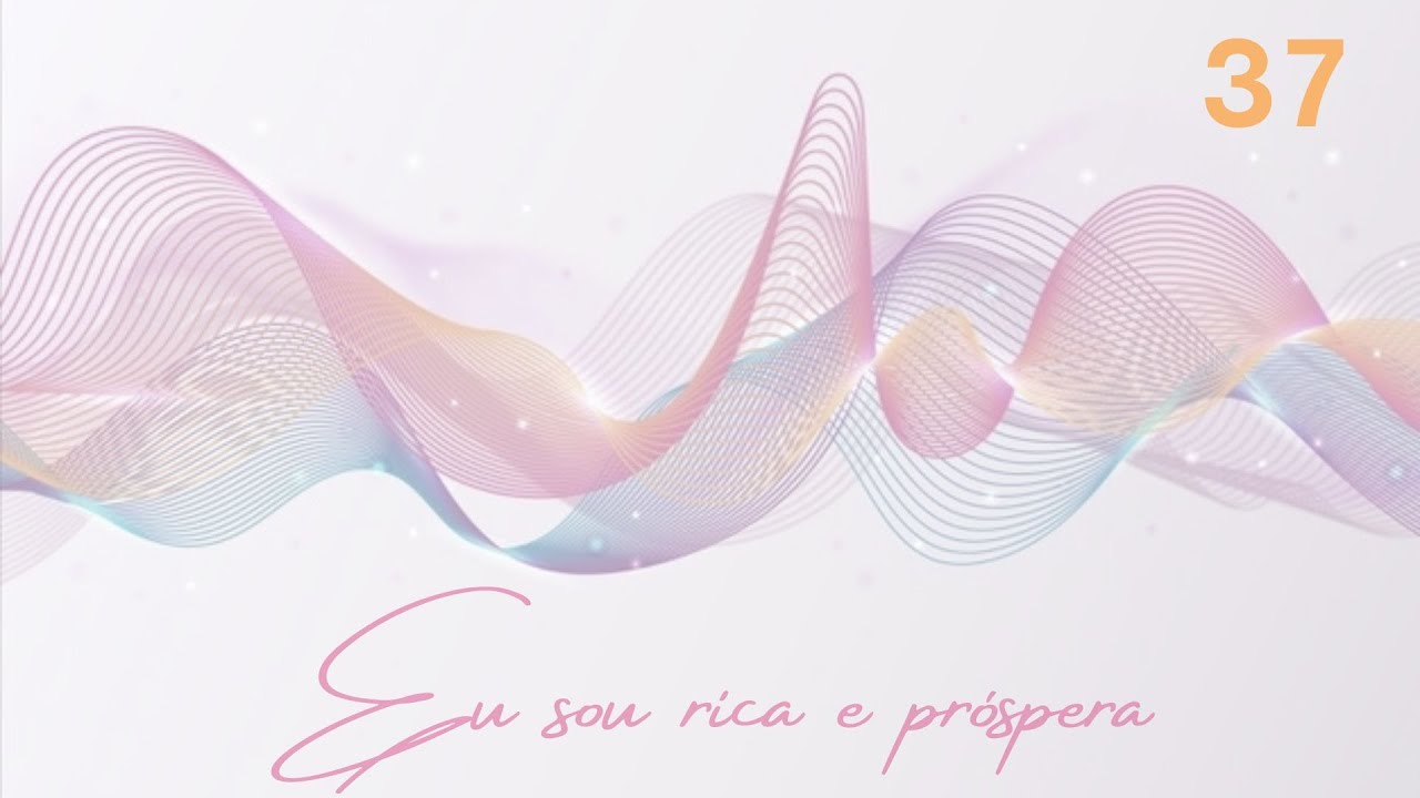 Dia 37 - Prosperidade - Eu sou rica e próspera - YouTube