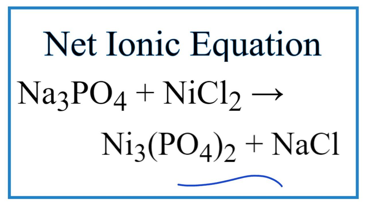 How To Write The Net Ionic Equation For Na3po4 Nicl2 Ni3 Po4 2