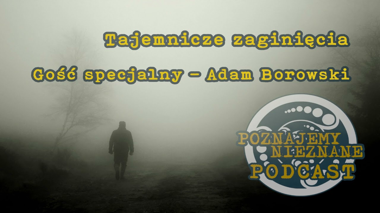 Tajemnicze zaginięcia cz. 2. Gość - Adam Borowski - Poznajemy Nieznane ...