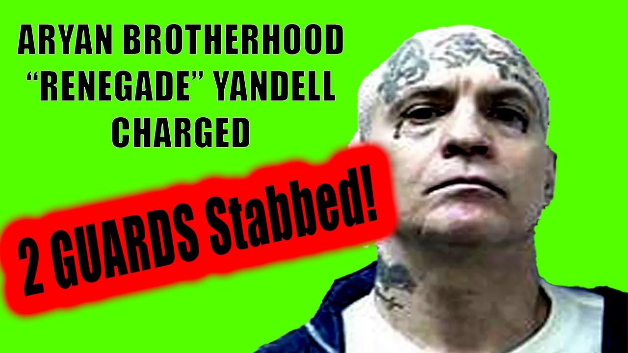 Aryan Brotherhood Leader "Renegade" Yandell Attacks Guards in prison ...