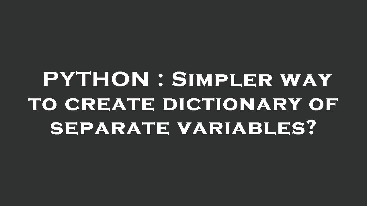 Python Simpler Way To Create Dictionary Of Separate Variables Youtube 7104