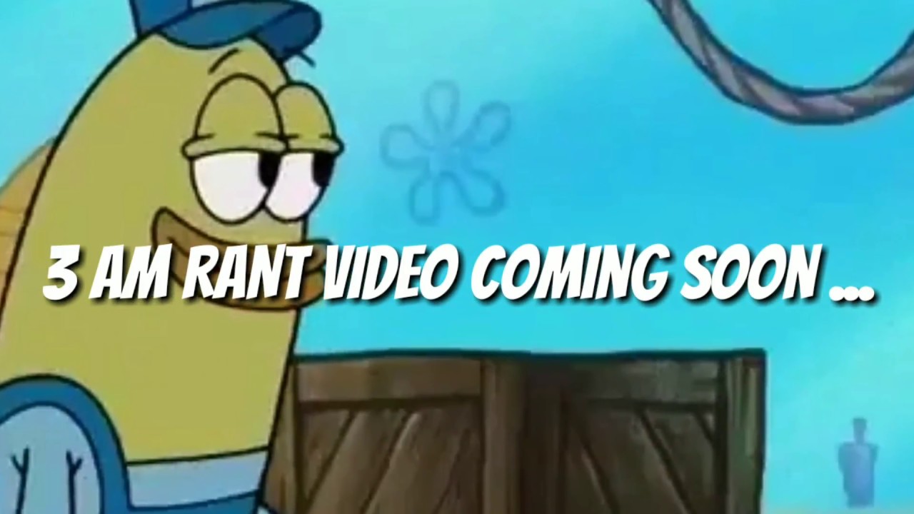 3 AM RANT VIDEO COMING SOON - YouTube