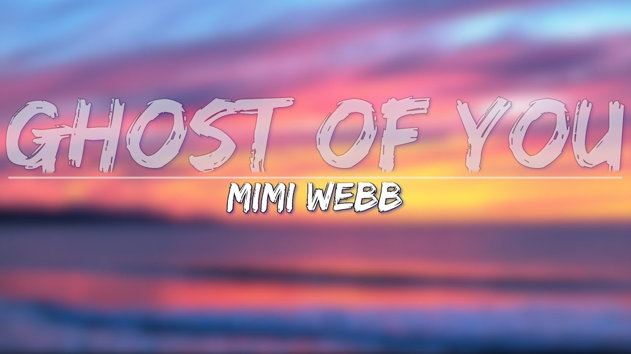 Mimi Webb - Ghost of You (Lyrics) - Full Audio, 4k Video - YouTube