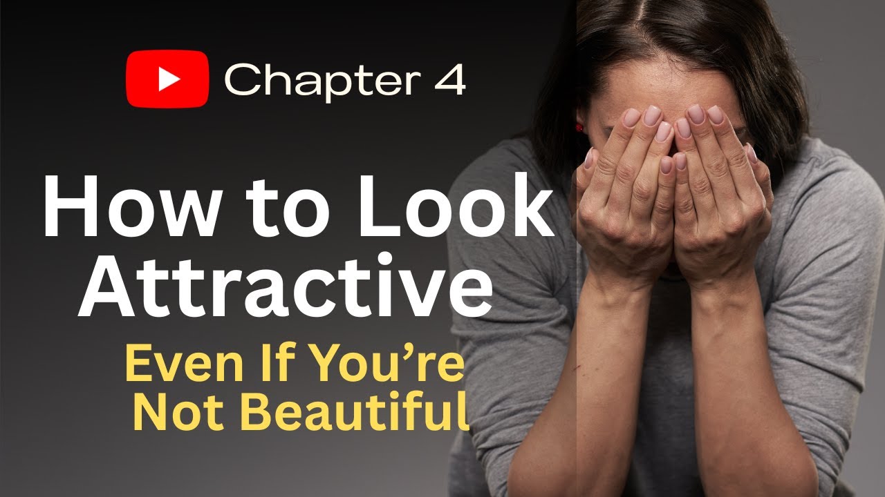 Chapter 4: How to Look Attractive (Even If You’re Not Beautiful) - YouTube