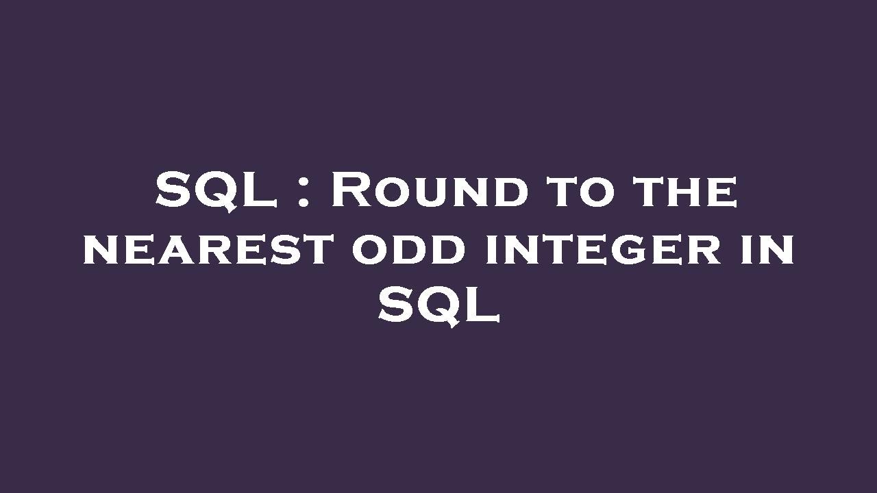 SQL Round To The Nearest Odd Integer In SQL YouTube SQL Round To The Nearest Odd Integer In SQL YouTube
