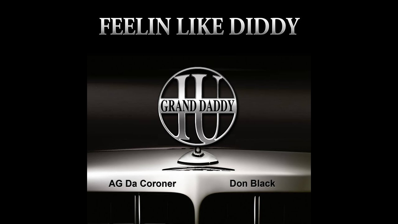 FEELING LIKE DIDDY GRANDDADDY I.U. FT AG da coroner, DON BLACK - YouTube