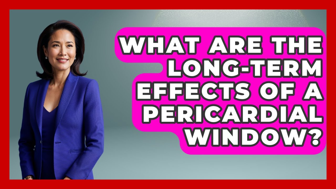 What Are The Long-Term Effects Of A Pericardial Window? - First ...