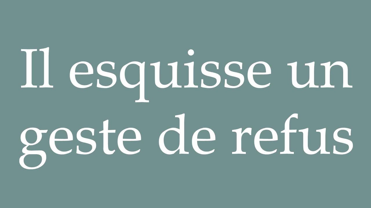 How to Pronounce ''Il esquisse un geste de refus'' Correctly in French ...