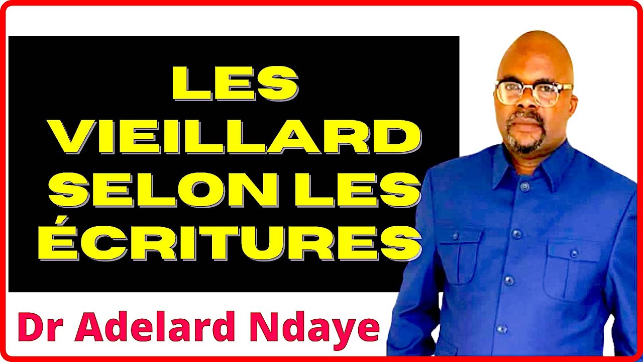 LES VIEILLARDS SELON LES ÉCRITURES Dr Adelard Ndaye - YouTube