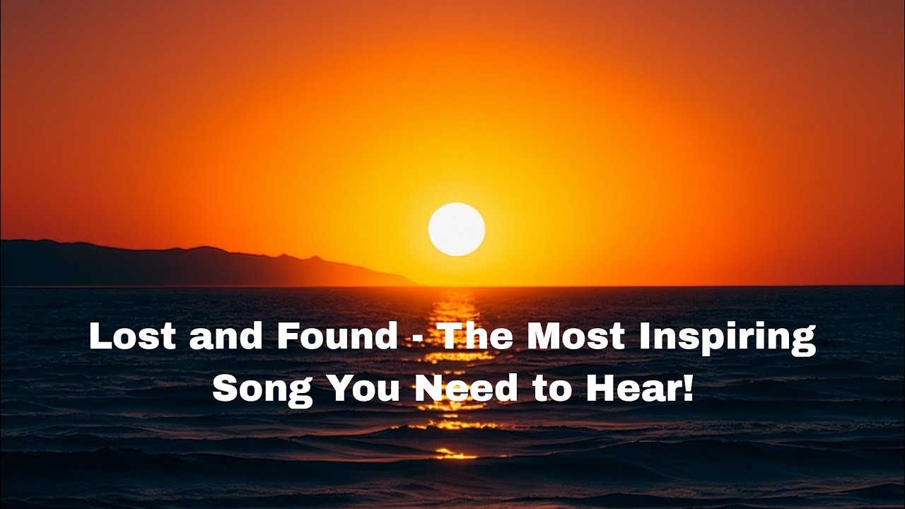 Lost and Found - The Most Inspiring Song You Need to Hear! Deskripsi ...