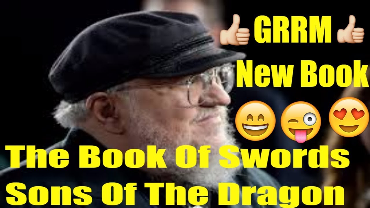 New Book From GRRM - The Book Of Swords Sons Of The Dragon - Game Of ...