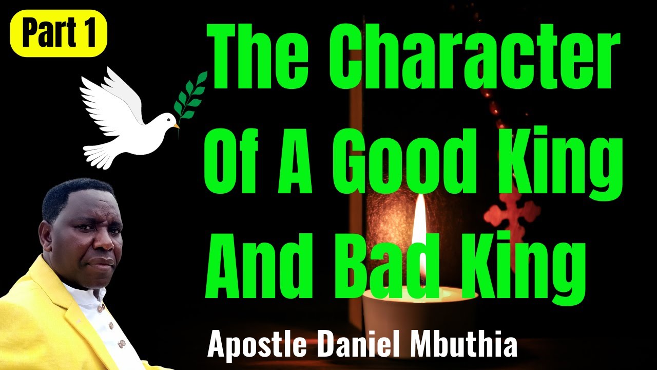 The Character Of A Good King And Bad King | Apostle Daniel Mbuthia - YouTube