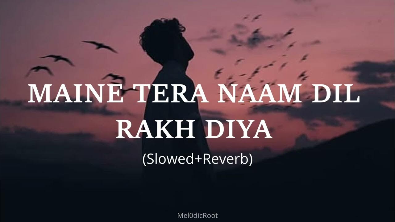 Maine Tera Naam Dil Rakh Diya (Slowed + Reverb) | Raghav Chaitanya, Shreya Ghoshal | Mel0dicRoot ...