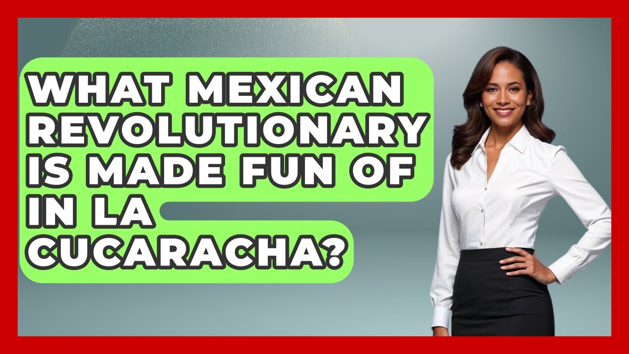 What Mexican Revolutionary Is Made Fun Of In La Cucaracha? - Magical ...