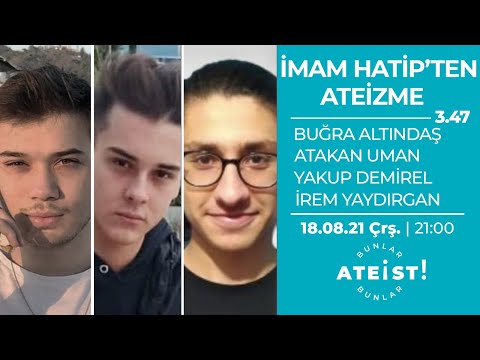 İMAM HATİP'TEN ATEİZME - Bunlar Ateist! - 3.47 - Buğra A., Yakup Demirel, İrem Y.