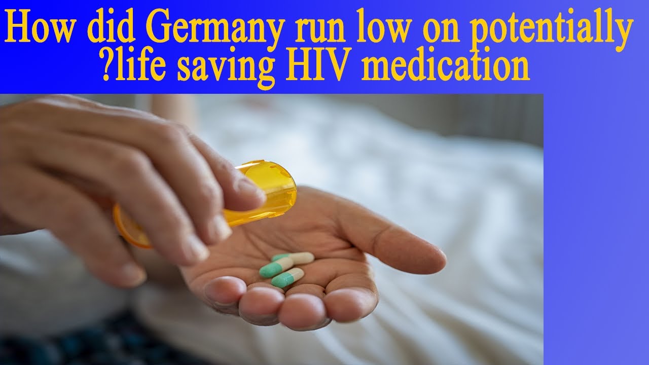 How did Germany run low on potentially life saving HIV medication ...