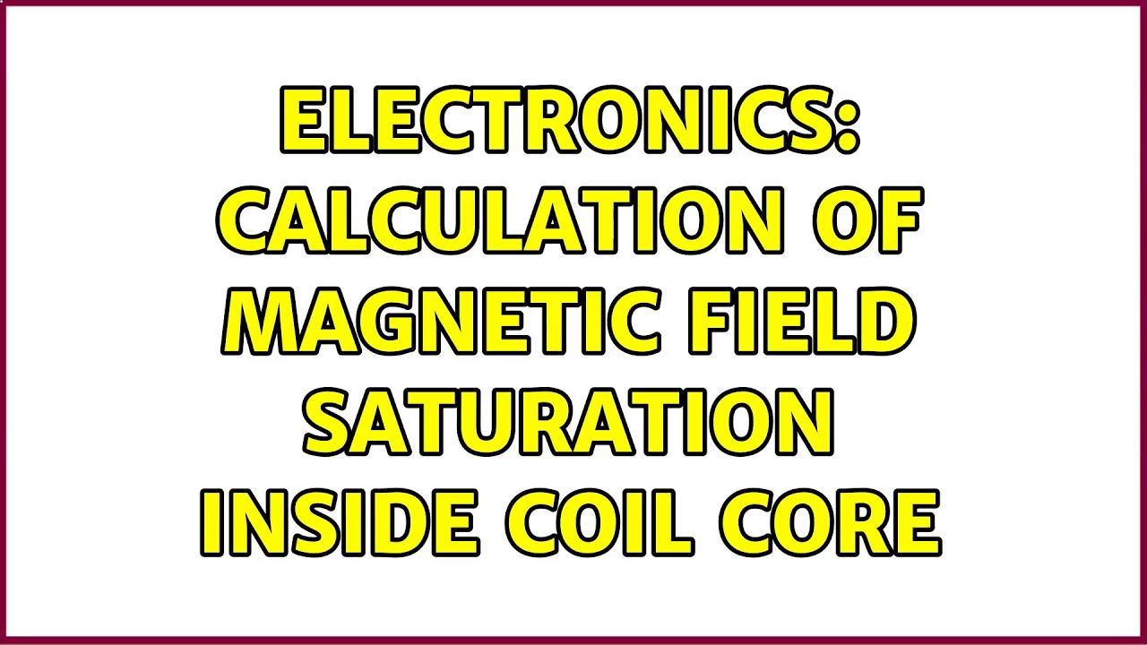 Electronics: Calculation of magnetic field saturation inside coil core ...