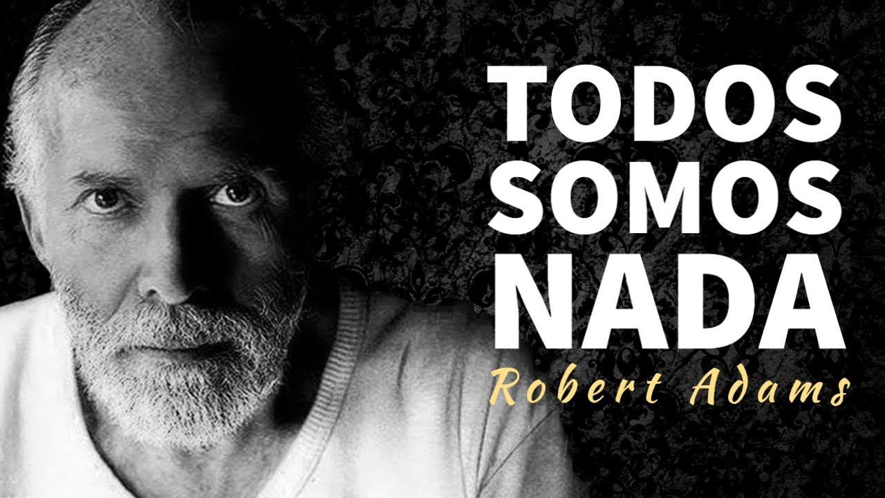 ROBERT ADAMS * TODOS SOMOS NADA * - YouTube