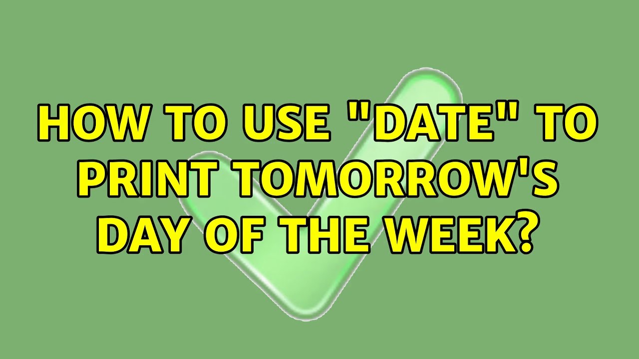 How to use "date" to print tomorrow's day of the week? (4 Solutions ...