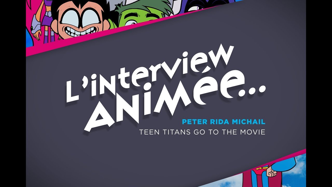 L'Interview Animée : Peter Rida Michail, Teen Titans Go To The Movies ...