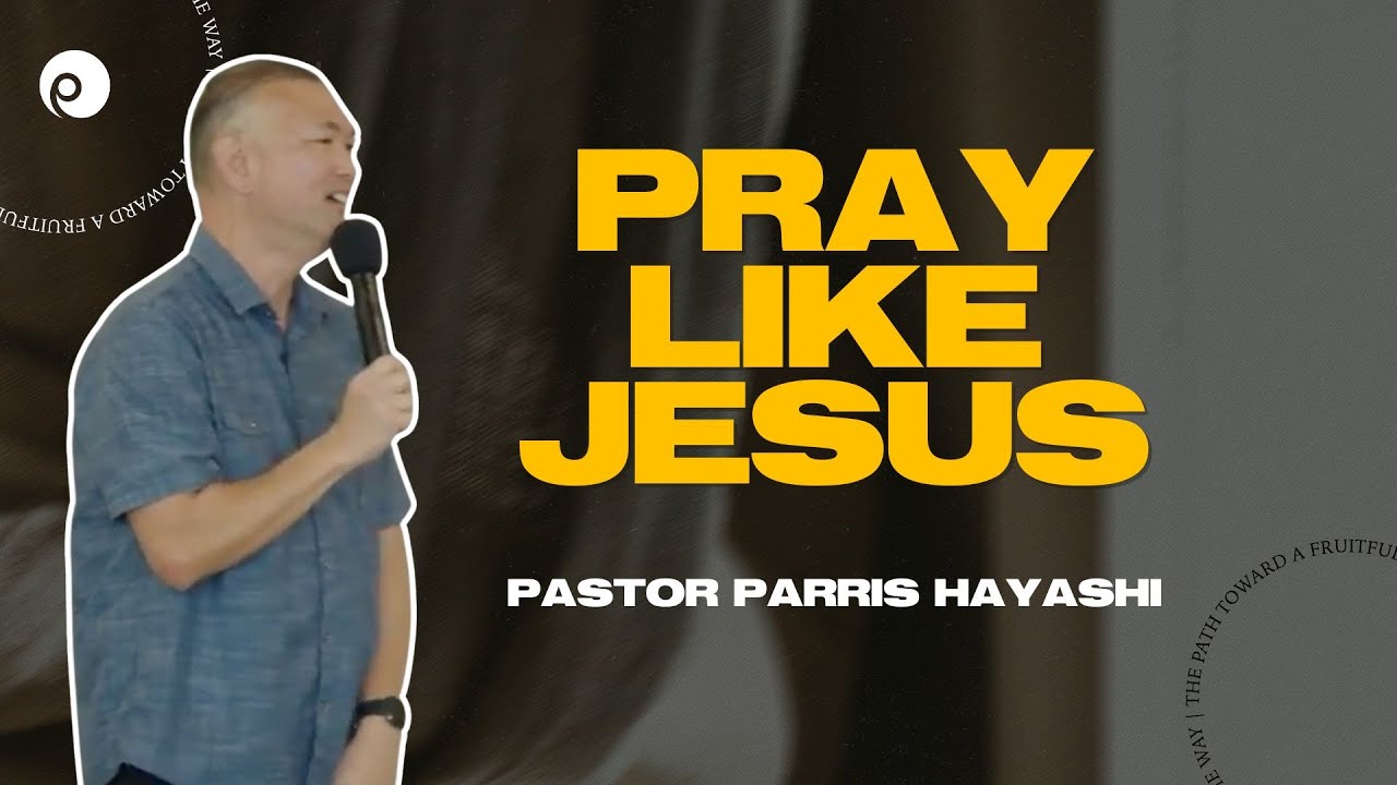 "PRAY LIKE JESUS" Pastor Parris Hayashi - YouTube