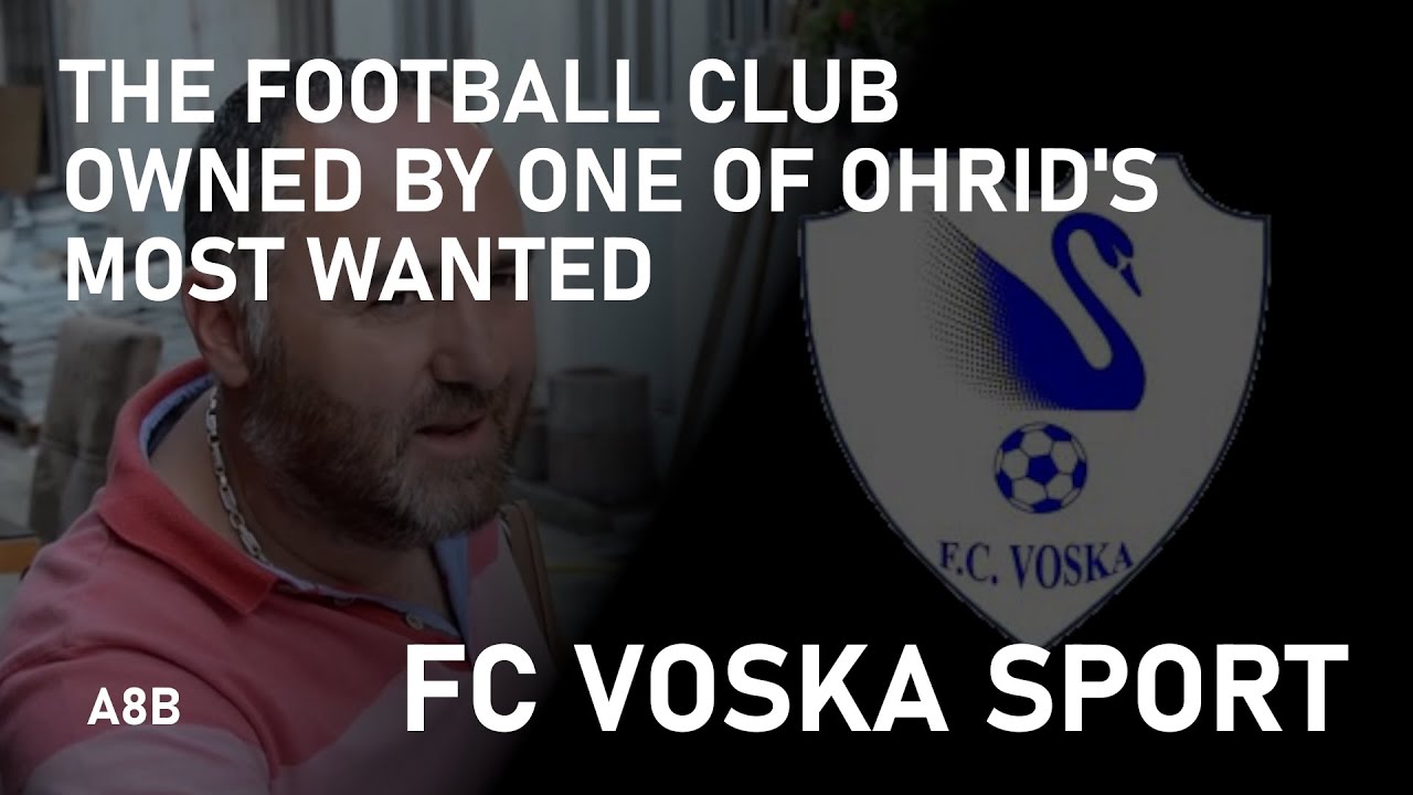 FC Voska Sport | The Football Club owned by one of Ohrid's Most Wanted ...