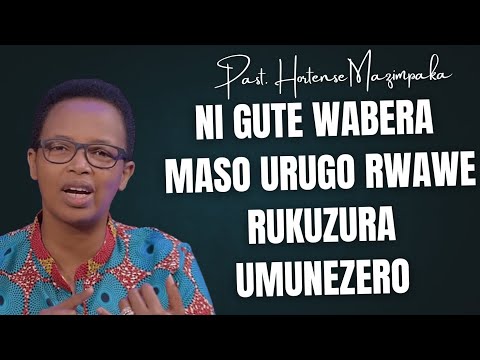 NI GUTE WABERA MASO URUGO RWAWE UGATSINDA IBIKUGERAGEZA UKABONA UMUNEZERO  --- Hortense MAZIMPAKA