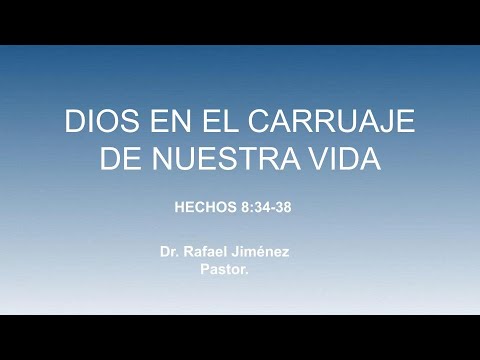 DIOS EN EL CARRUAJE DE NUESTRA VIDA ‐ HECHOS 8:34-38 Pastor Dr. Rafael ...