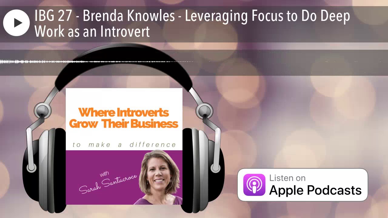 IBG 27 - Brenda Knowles - Leveraging Focus to Do Deep Work as an ...