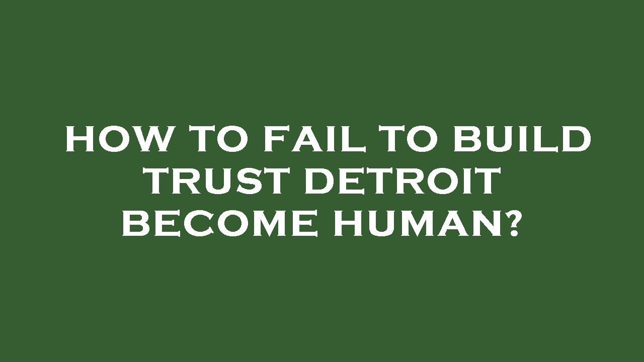 How to fail to build trust detroit become human? - YouTube