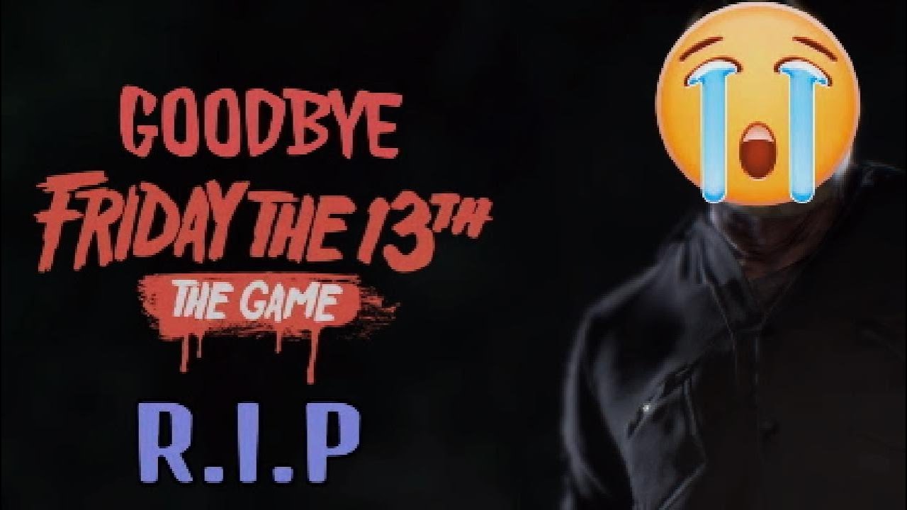 GOODBYE FRIDAY THE 13TH THE GAME. R.I.P 😭😭😭 - YouTube
