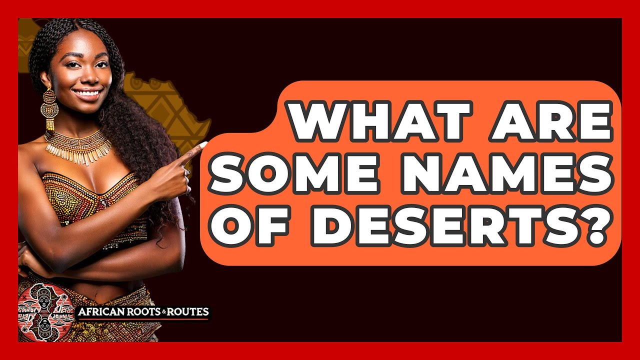 What Are Some Names Of Deserts? - African Roots And Routes - YouTube