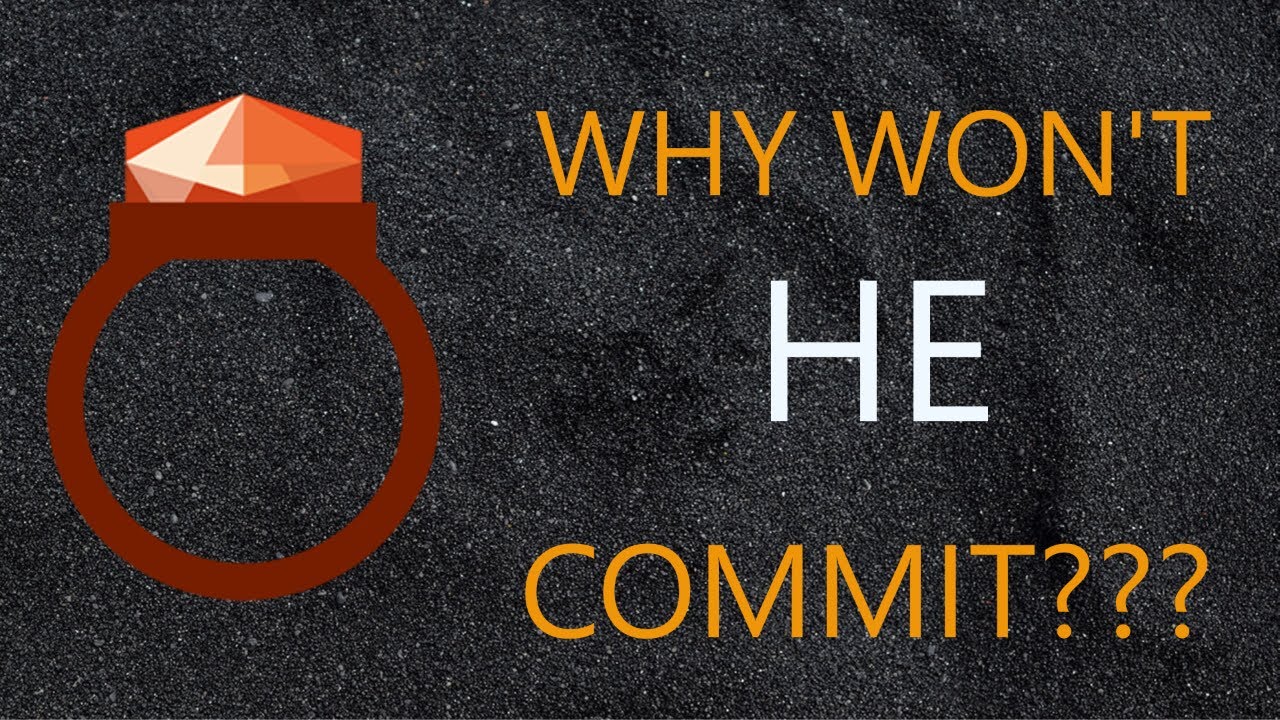 WHY HE WON'T COMMIT - YouTube