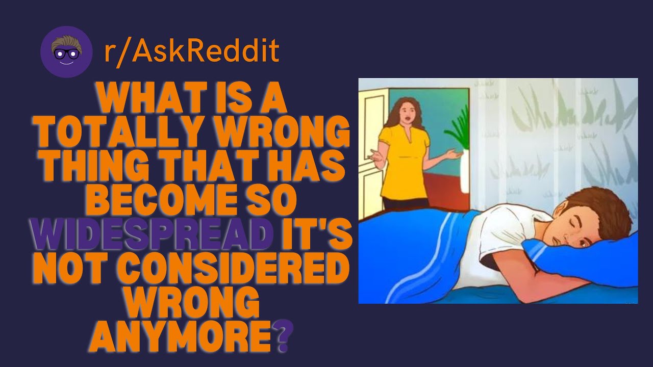 What is a totally wrong thing that has become so widespread it's not ...